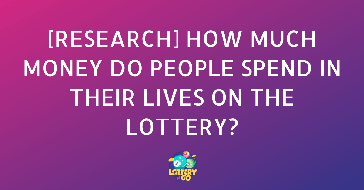 How Much Do People Spend on Lottery in a Lifetime? (Research)