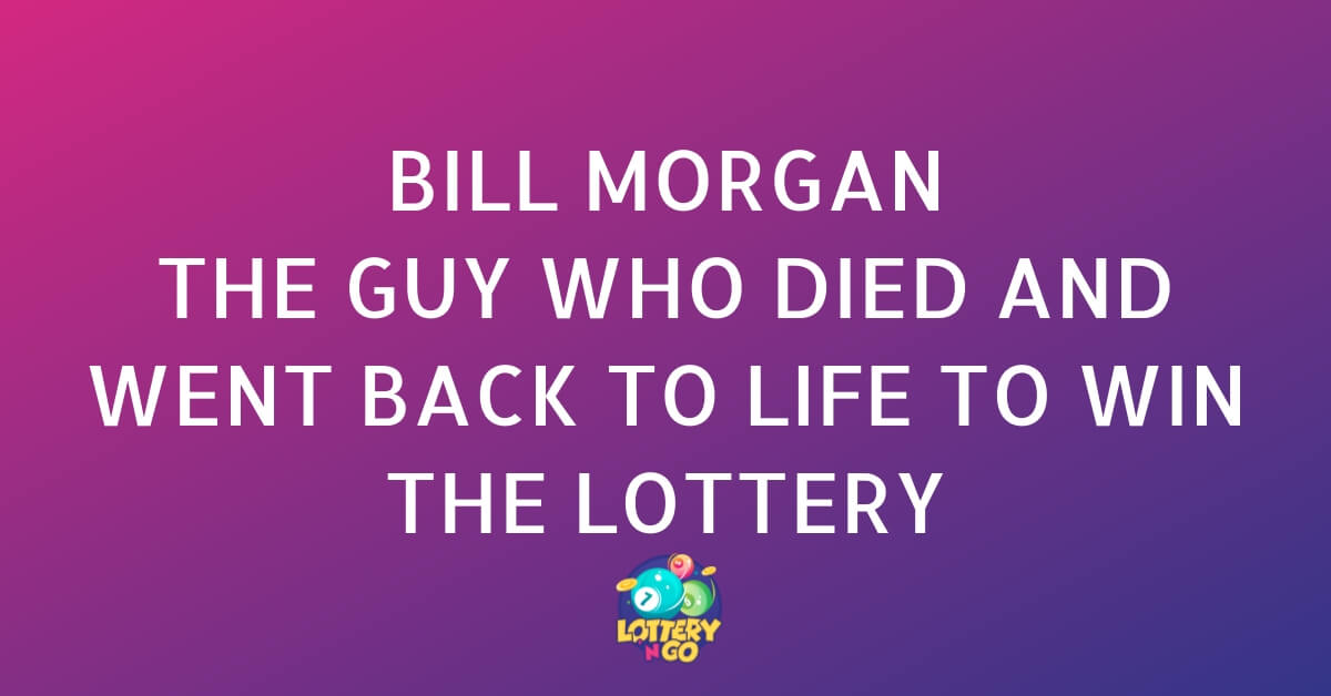 Bill Morgan - The Man Who Died and Came Back to Life To Win the Lottery