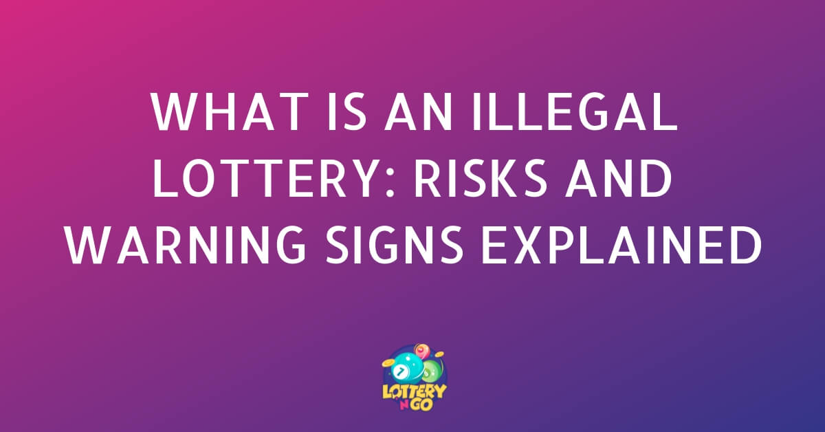 What Is an Illegal Lottery: Risks and Warning Signs Explained